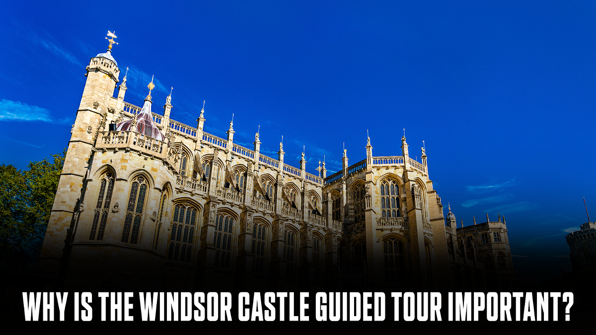 Why is the Windsor Castle Guided Tour Important? | by Tourstravelfinder ...