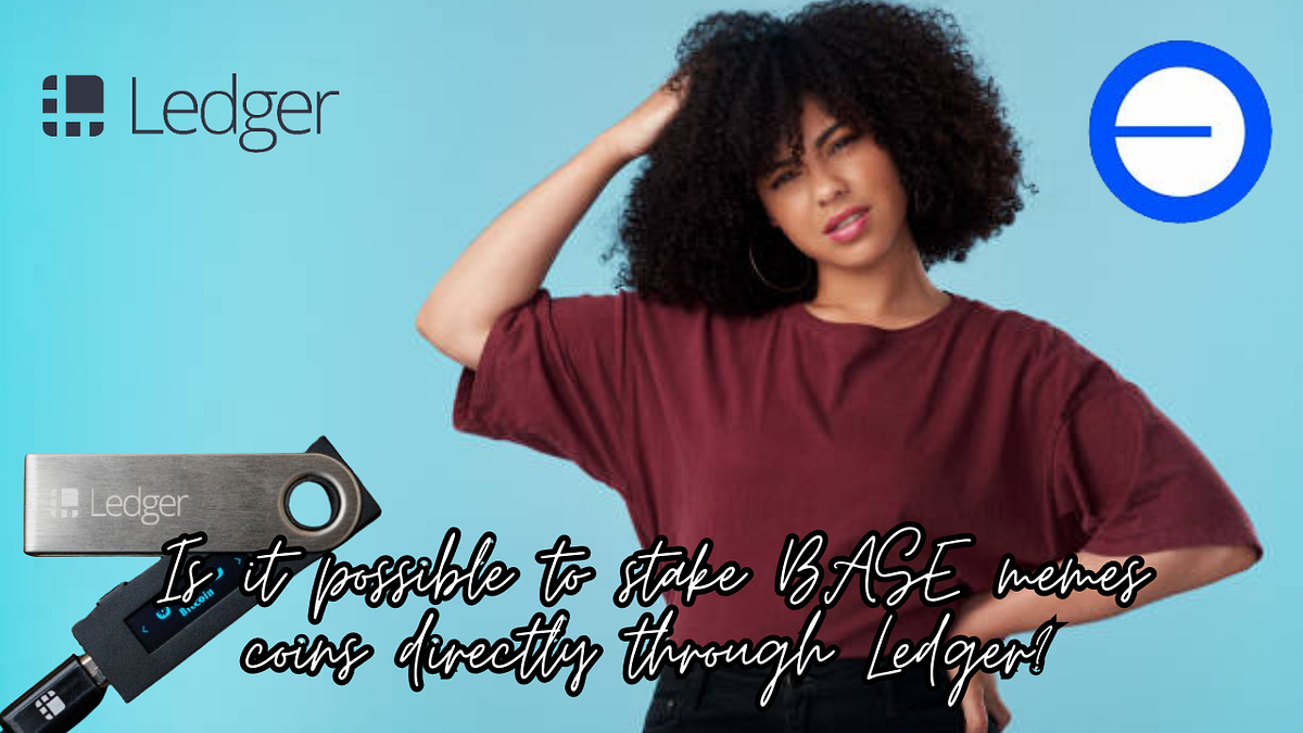 Is it possible to stake BASE memes coins directly through Ledger? | by ...