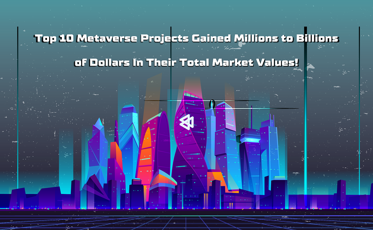 Top 10 Metaverse Projects Gained Millions to Billions of Dollars In ...