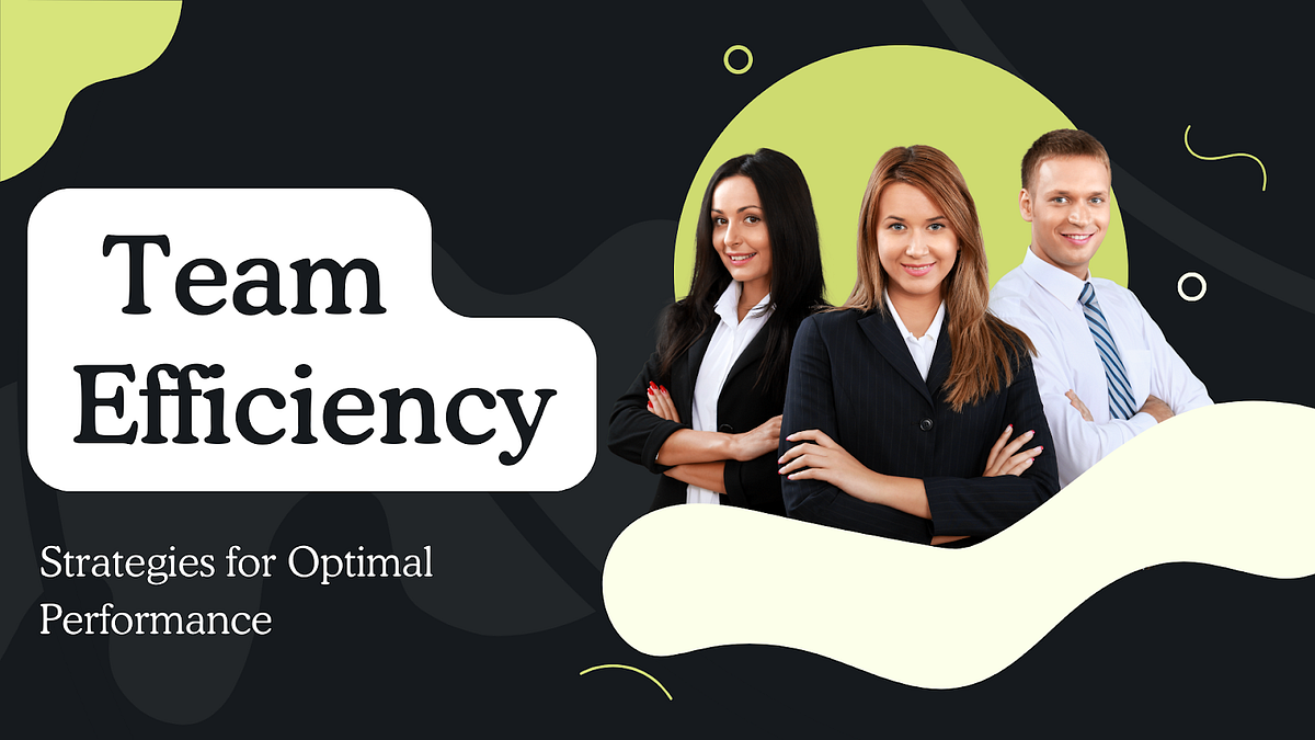 Maximizing Team Efficiency: Strategies for Optimal Performance | by ...