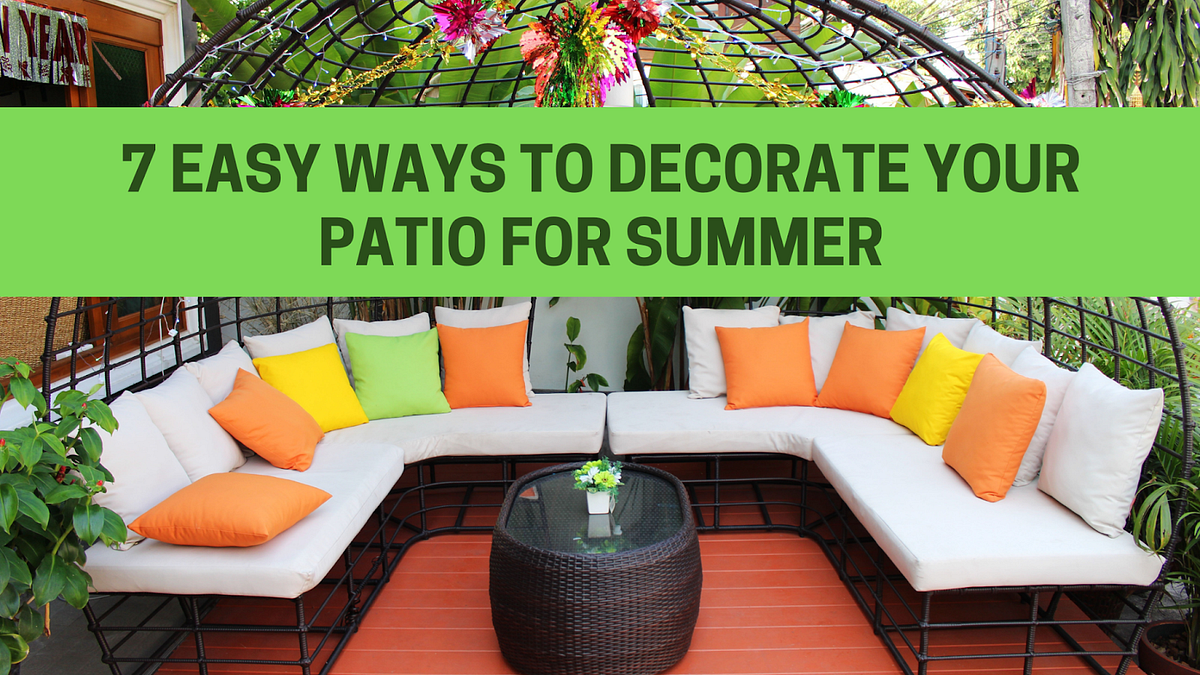 7 EASY WAYS TO DECORATE YOUR PATIO FOR SUMMER | by Licawilliams | Medium