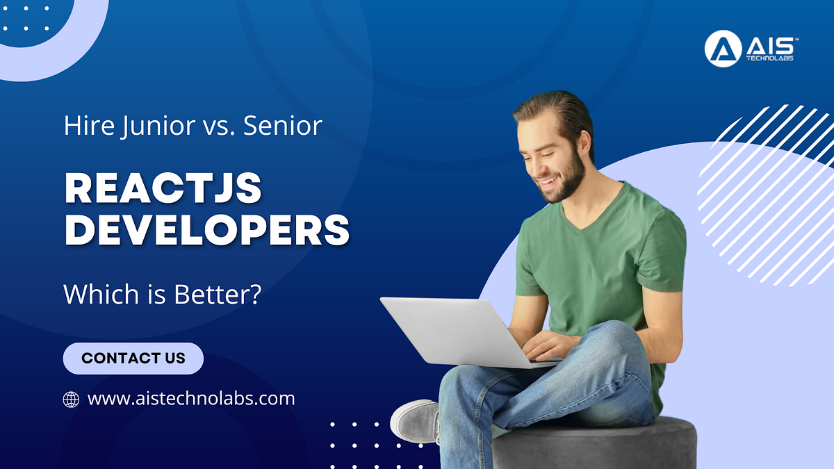Hire Junior vs. Senior ReactJS Developers: Which is Better? | by AIS Technolabs Pvt Ltd | Oct ...
