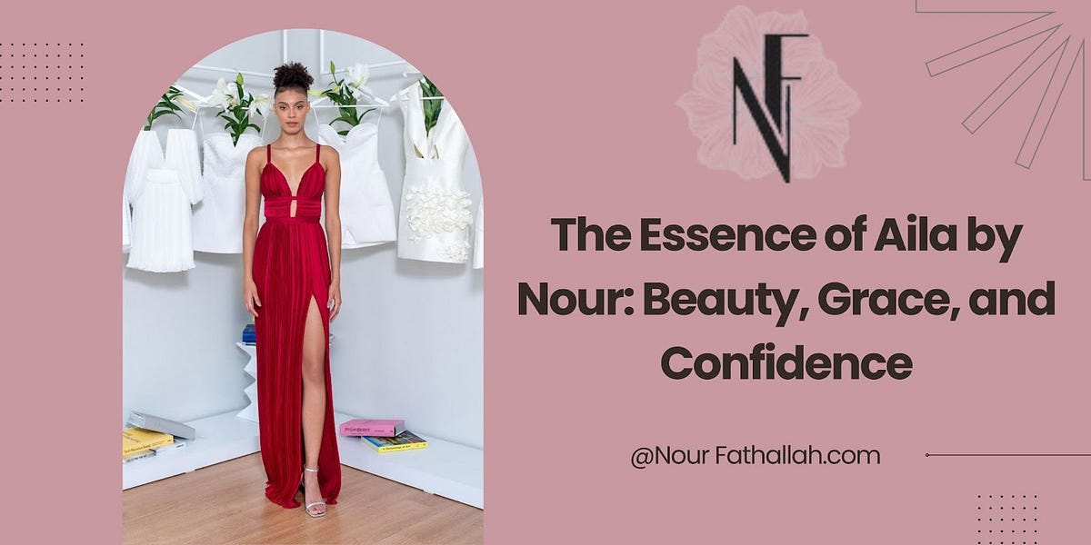 designer dressThe Essence of Aila by Nour: Beauty, Grace, and Confidence | by Nour Fathallah ...