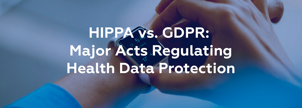 HIPPA vs. GDPR: major acts regulating health data protection | by ...