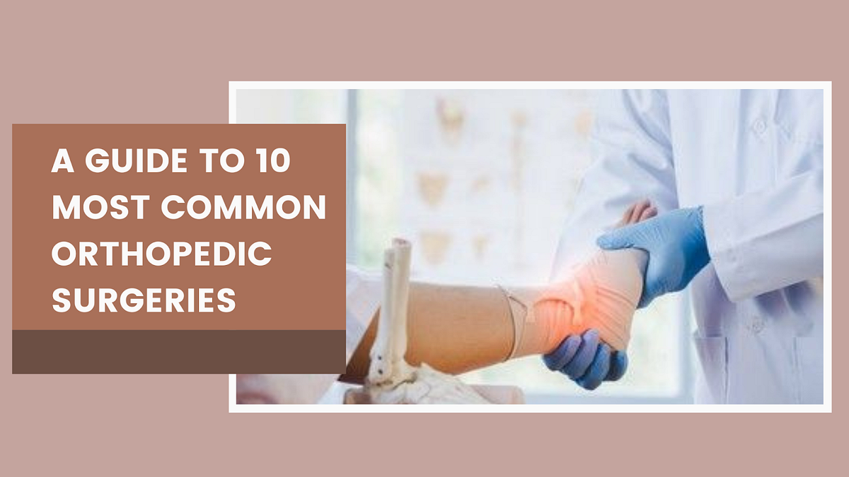 “A Guide to 10 Most Common Orthopedic Surgeries” | by Sarvesh Joshi ...
