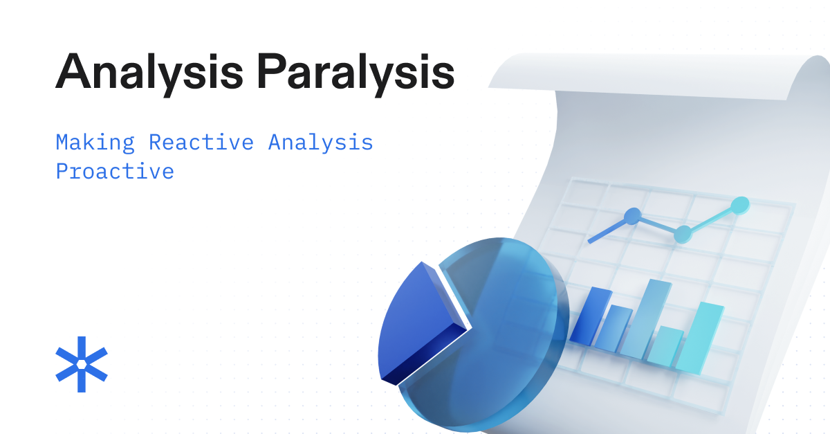Analysis Paralysis: Making Reactive Analysis Proactive. | by Glint ...