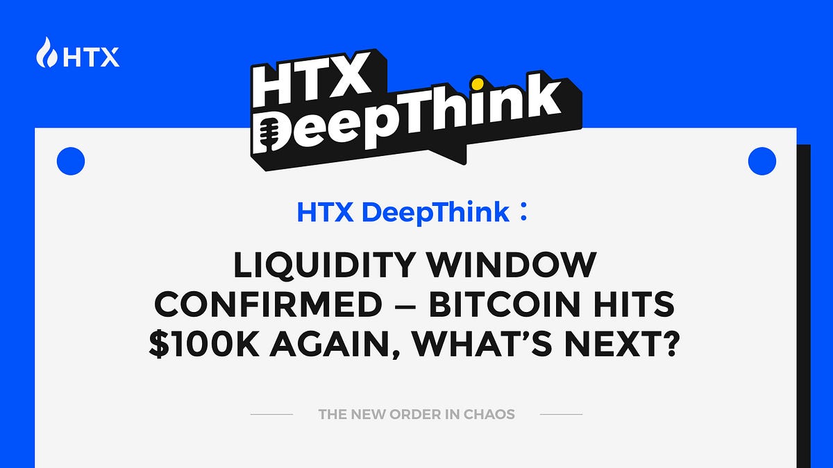 HTX DeepThink: Liquidity Window Confirmed — Bitcoin Hits $100K Again ...