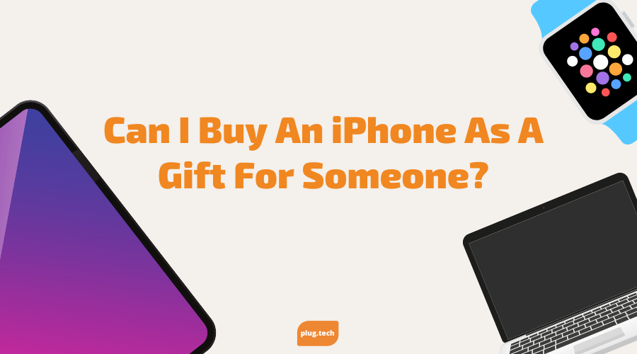 Can I Buy An iPhone As A Gift For Someone? | by Plug - Powering Better ...
