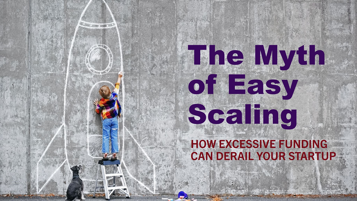 The Myth of Easy Scaling: How Excessive Funding Can Derail Your Startup ...