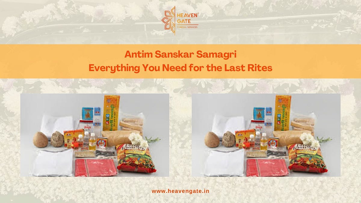 Guide to Antim Sanskar Samagri: Traditional Funeral Supplies | by Heavengatefuneralcare | Jul ...