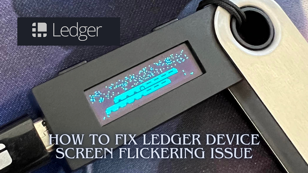 How to fix Ledger device screen flickering issue | by Michaeltreyes | Mar, 2024 | Medium