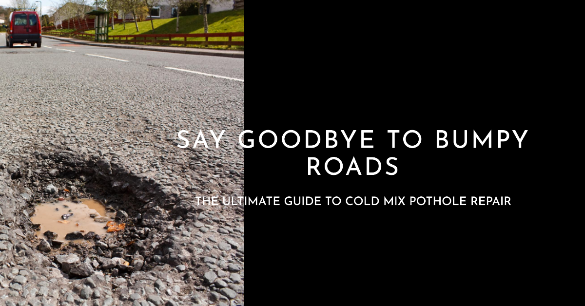 Say Goodbye to Bumpy Roads: The Ultimate Guide to Cold Mix Pothole ...