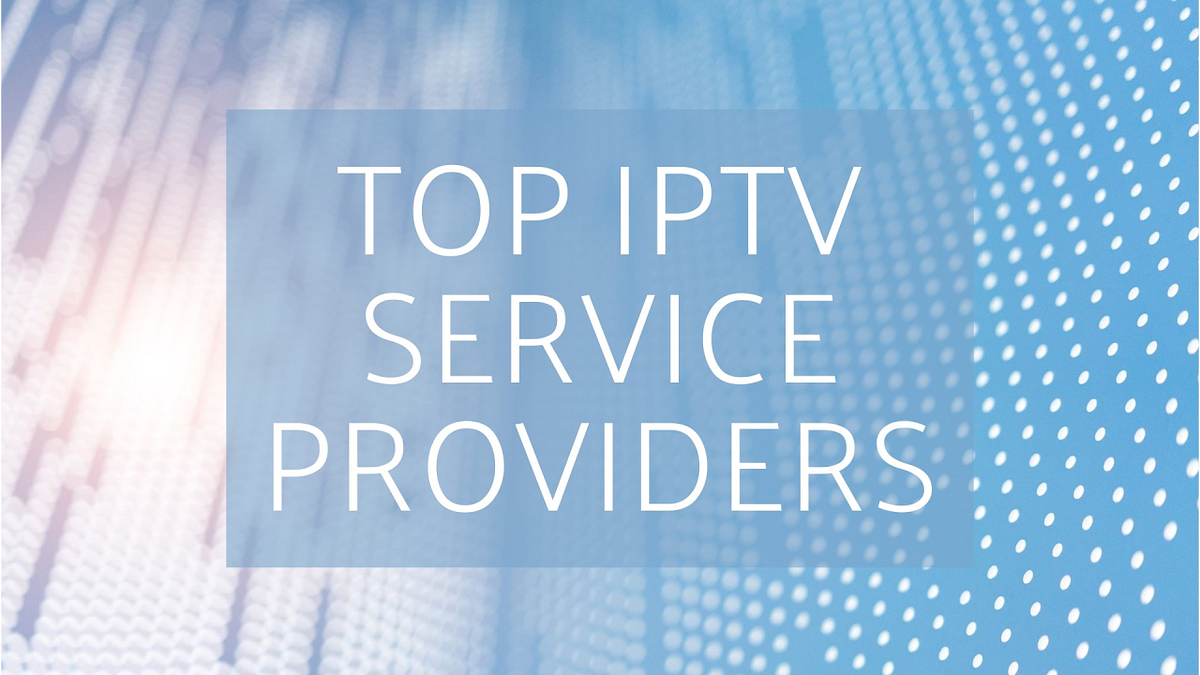 7 Best IPTV Service Providers in 2024: Comprehensive Reviews | by IPTV ...