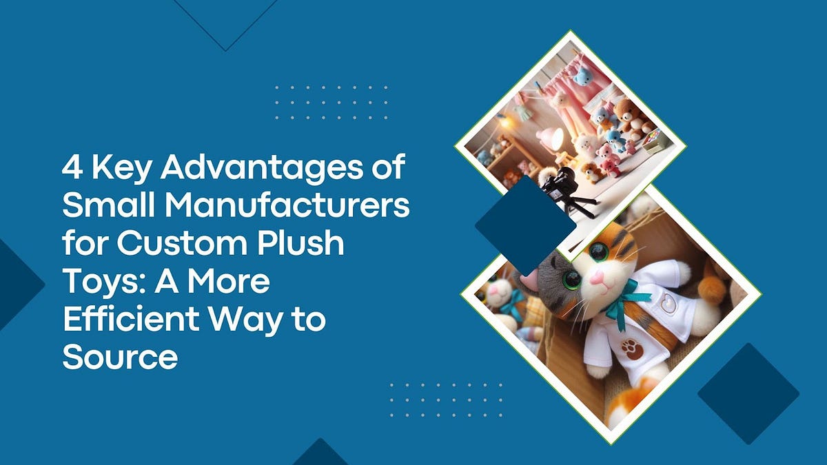 4 Key Advantages of Small Manufacturers for Custom Plush Toys: A More ...