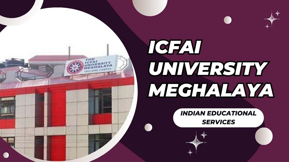 ICFAI University Meghalaya: A beacon of quality education in the ...
