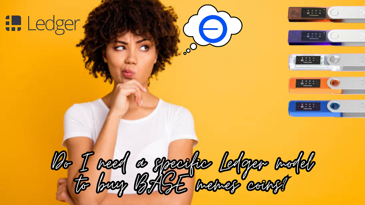 Do I need a specific Ledger model to buy BASE memes coins ...