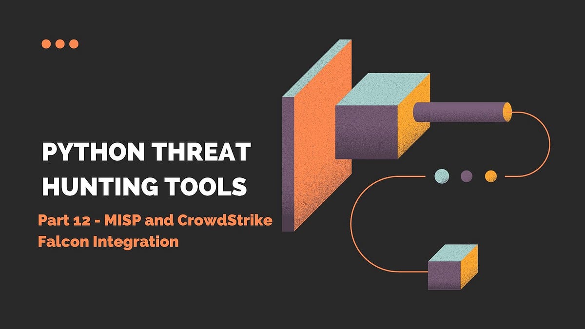 Python Threat Hunting Tools: Part 12 — MISP and CrowdStrike Falcon Integration | by Adam Goss ...