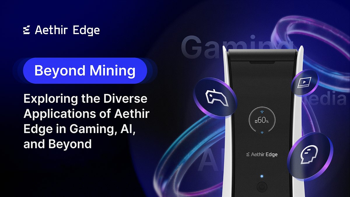 Beyond Mining: Exploring the Diverse Use Cases of Aethir Edge in Gaming ...