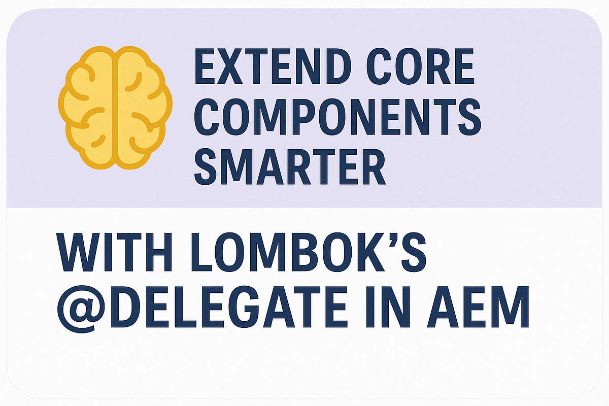 🧠 Extend Core Components Smarter with Lombok’s @Delegate in AEM | by ...