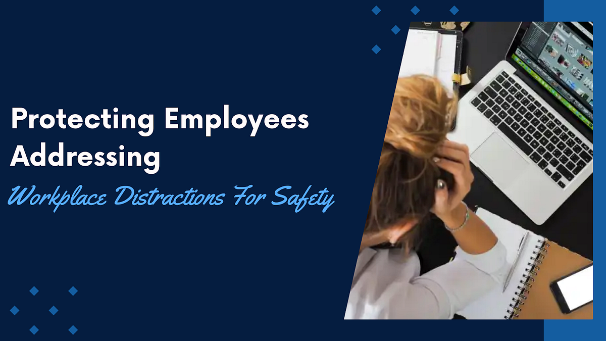 Protecting Employees Addressing Workplace Distractions For Safety | by ...