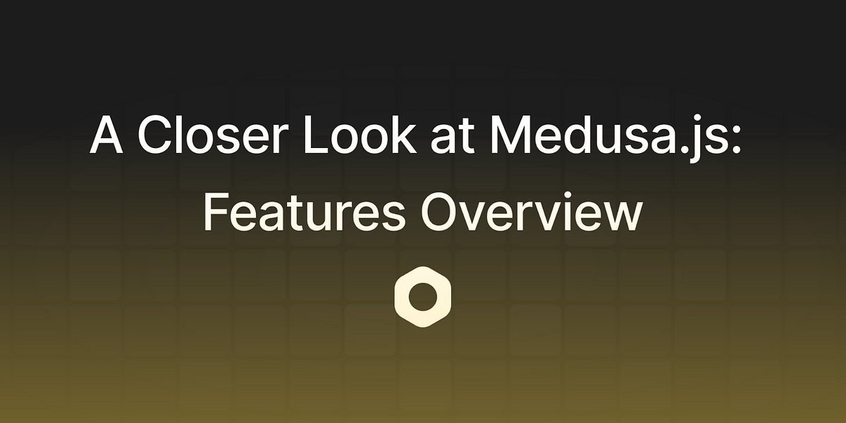 A Closer Look at Medusa.js: Features Overview | by Rigby | Rigby News | Medium