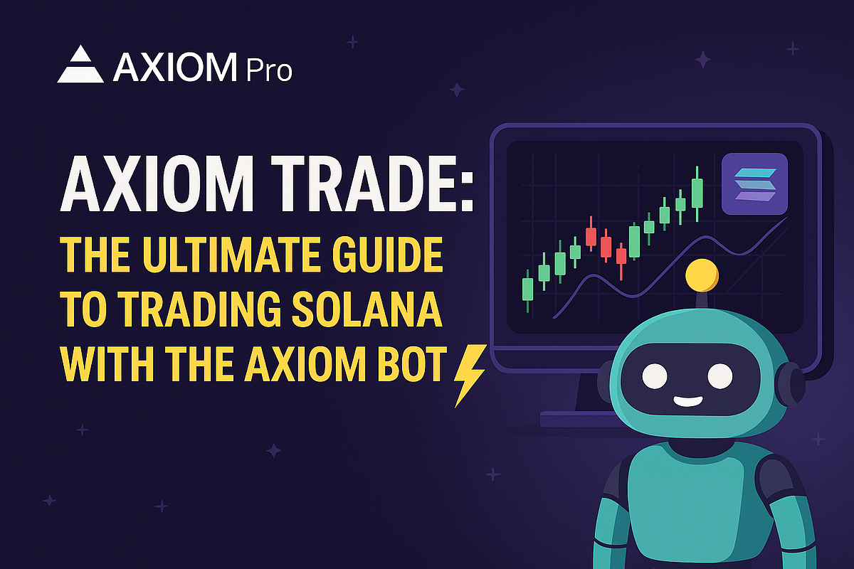 Axiom Trade: The Ultimate Guide to Trading Solana With the Axiom Bot ...