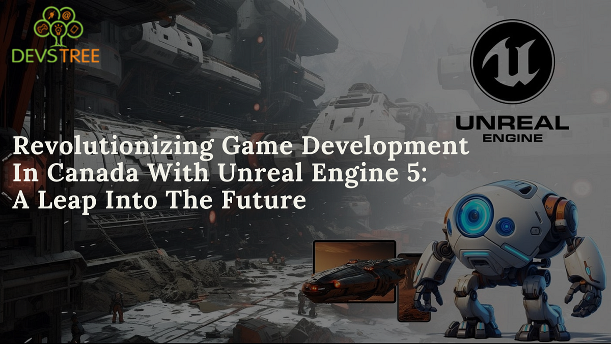 Revolutionizing Game Development in Canada with Unreal Engine 5 | by ...
