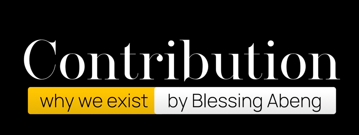 Why We Exist: A Story on Contribution as Told by Blessing Abeng | by ...
