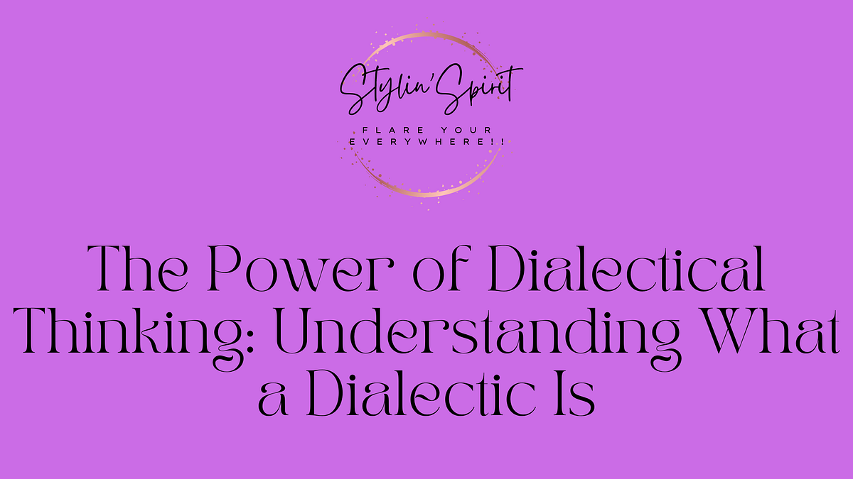 The Power of Dialectical Thinking: Understanding What a Dialectic Is ...