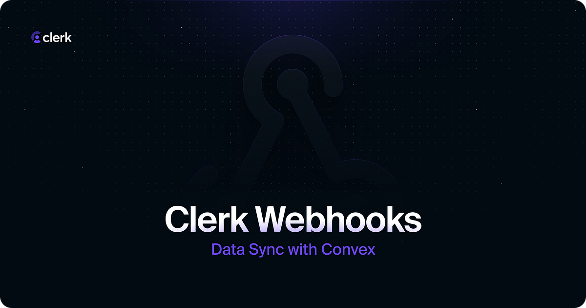Clerk Webhooks: Data Sync with Convex | by Dev Agrawal | Medium