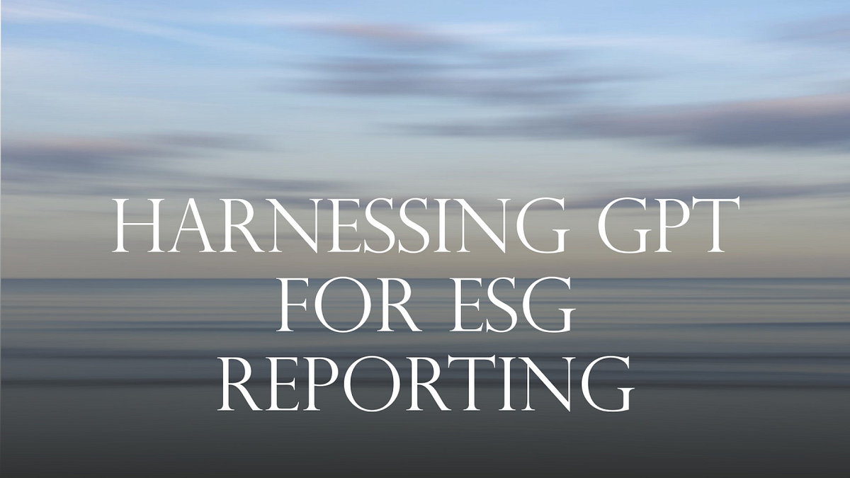 Harnessing GPT for Seamless ESG Reporting: A Step-by-Step Guide | by Dr. Alex Liu, a thought ...