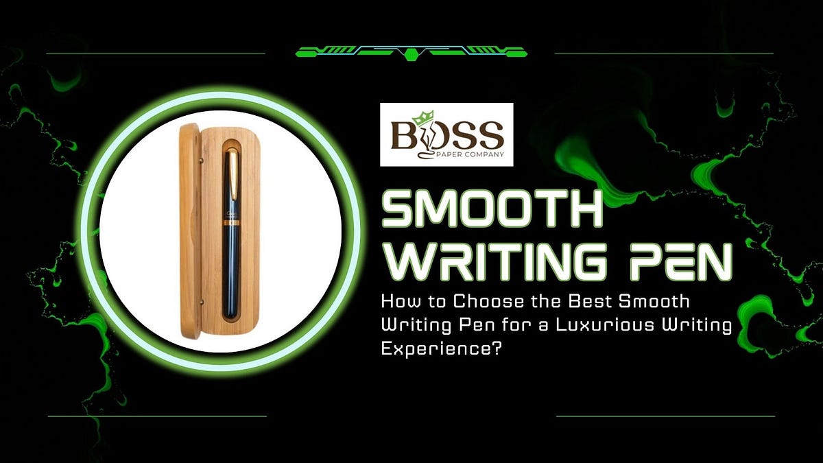 How to Choose the Best Smooth Writing Pen for a Luxurious Writing ...