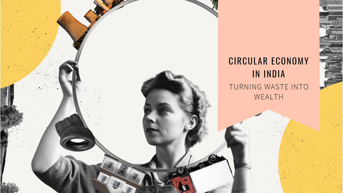 Circular Economy: Turning Waste into Wealth in India | by Anujvijlani ...