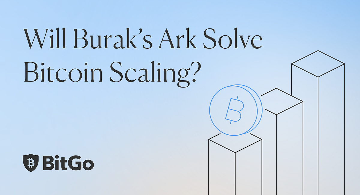 Will Burak’s Ark Solve Bitcoin Scaling? | by BitGo Editor | Official BitGo Blog