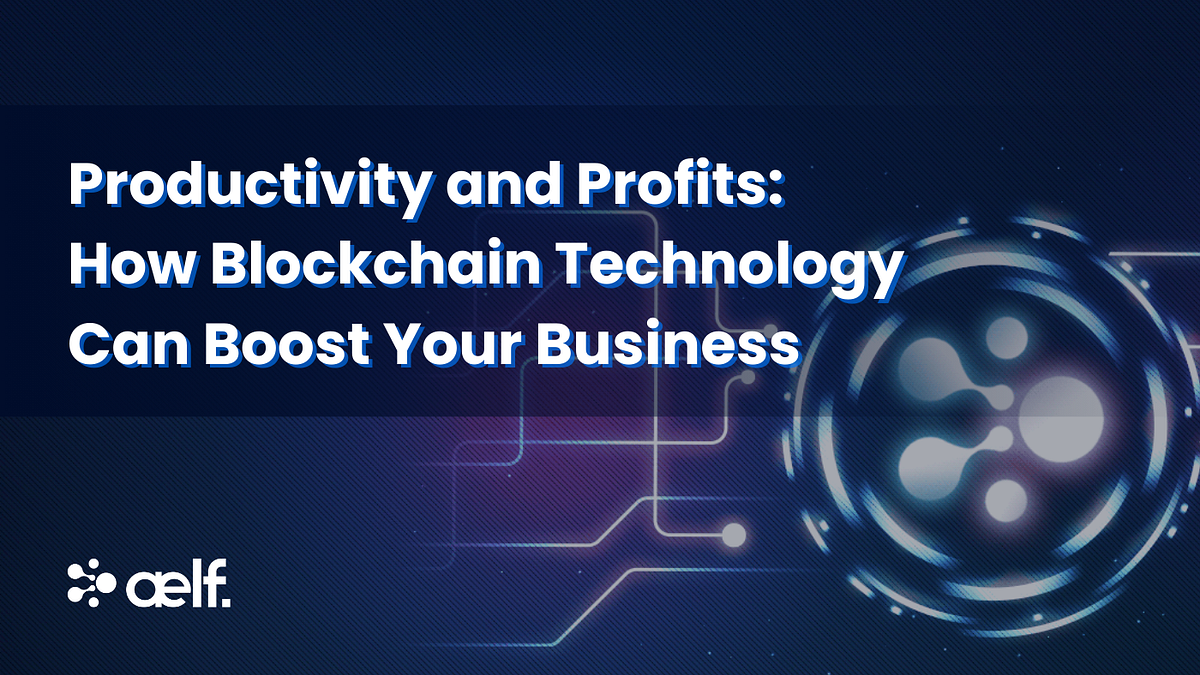 Productivity and Profits: How Blockchain Technology Can Boost Your Business | by ælf | aelf | Medium