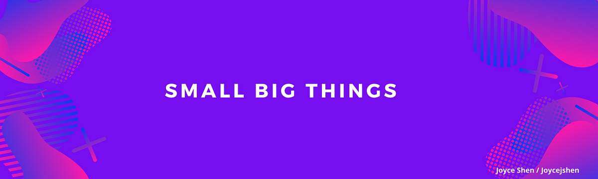 Small Big Things. Hello! I didn’t know what to title the… | by Joyce J ...