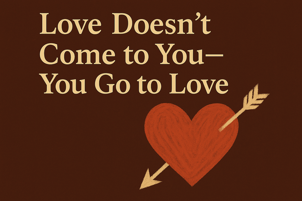 Love Doesn’t Come to You — You Go to Love | by Kevin S. Wang | Apr ...