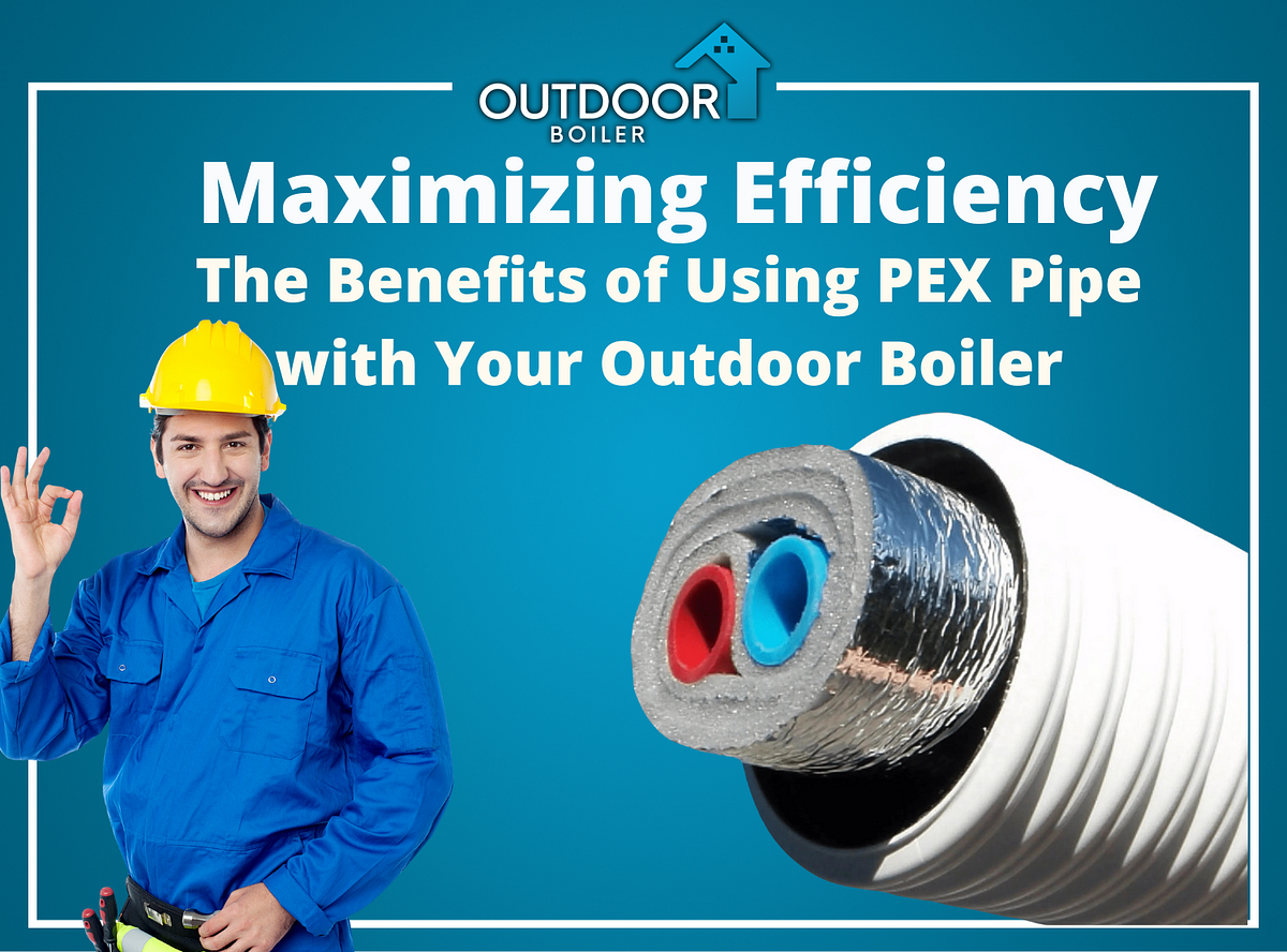 Maximizing Efficiency: The Benefits of Using PEX Pipe with Your Outdoor ...