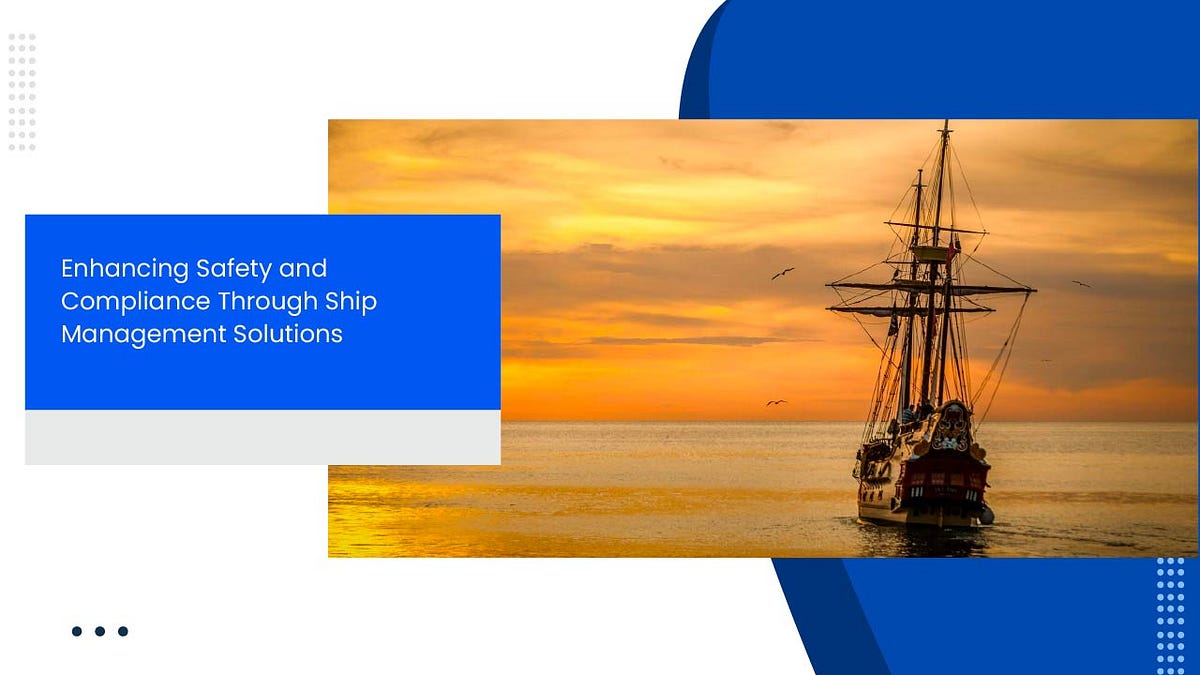 Enhancing Safety and Compliance Through Ship Management Solutions | by ...