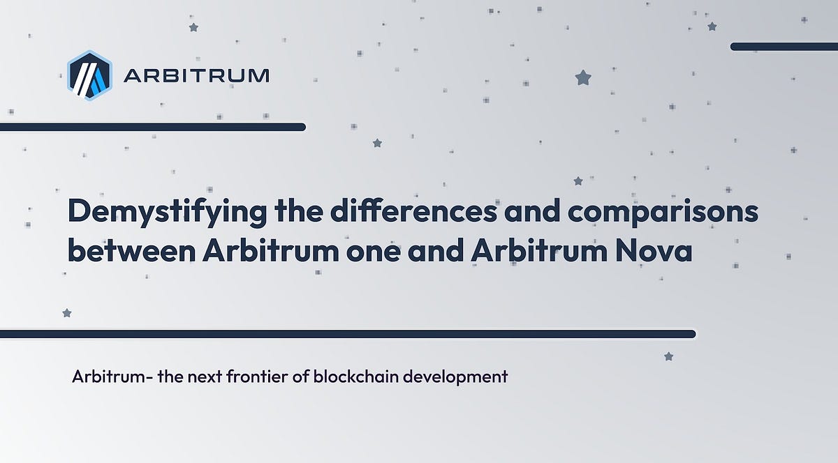 Demystifying the differences and Comparisons between Arbitrum One and Arbitrum Nova | by ...