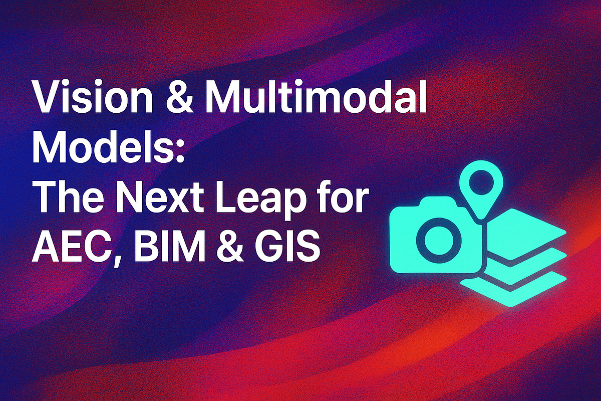 Vision & Multimodal Models: The Next Leap for AEC, BIM & GIS (Part I) | by Hendawy | Sep, 2025 ...