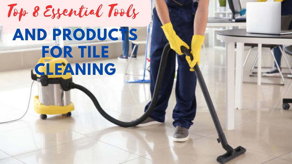Top 8 Essential Tools and Products for Tile Cleaning | by kristan ...