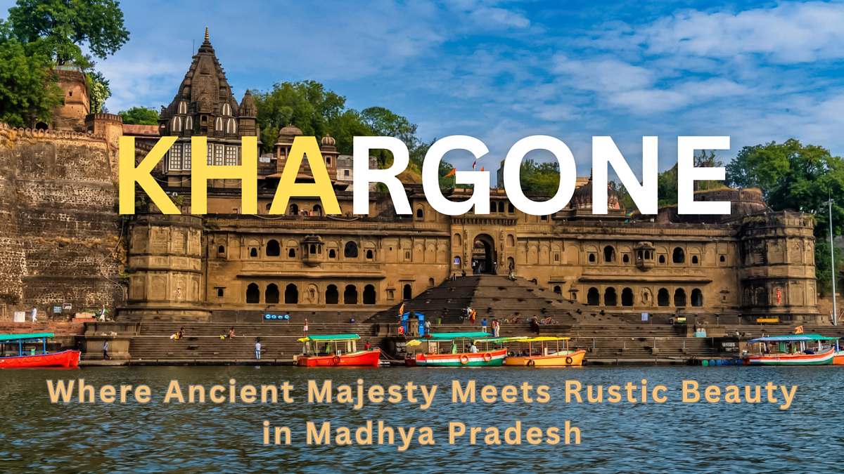 Discover Khargone: Where Ancient Majesty Meets Rustic Beauty in Madhya ...