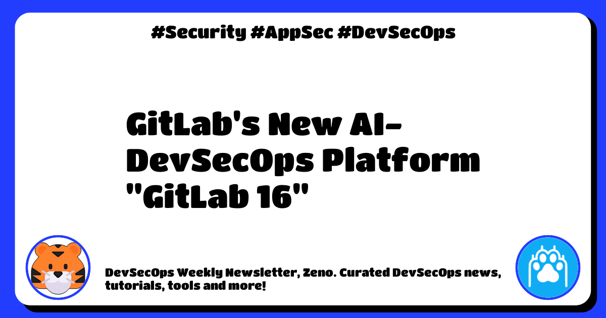 🐯 DevSecOps Weekly #375: GitLab’s New AI-DevSecOps Platform “GitLab 16 ...