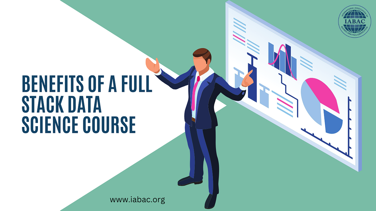 Top Benefits of a Full Stack Data Science Course | by IABAC | Medium