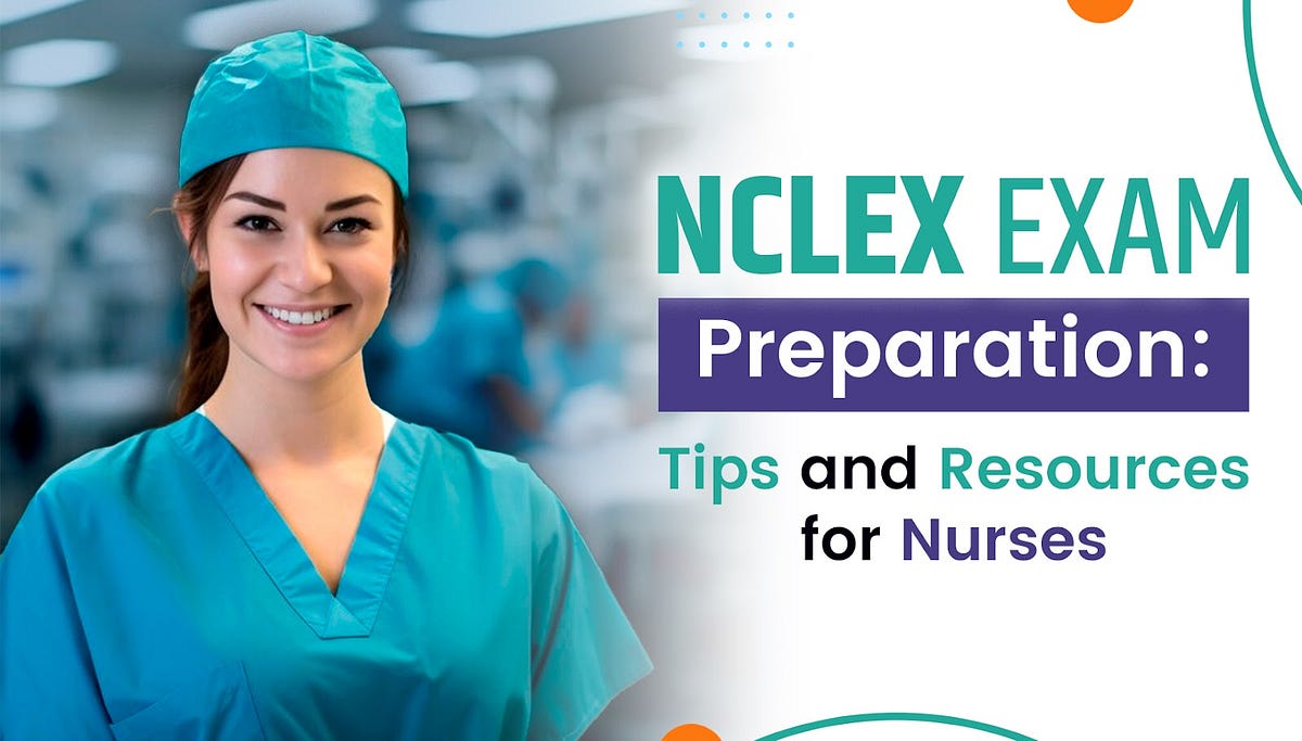 NCLEX Exam Preparation: Tips and Resources for Nurses | by Academically ...