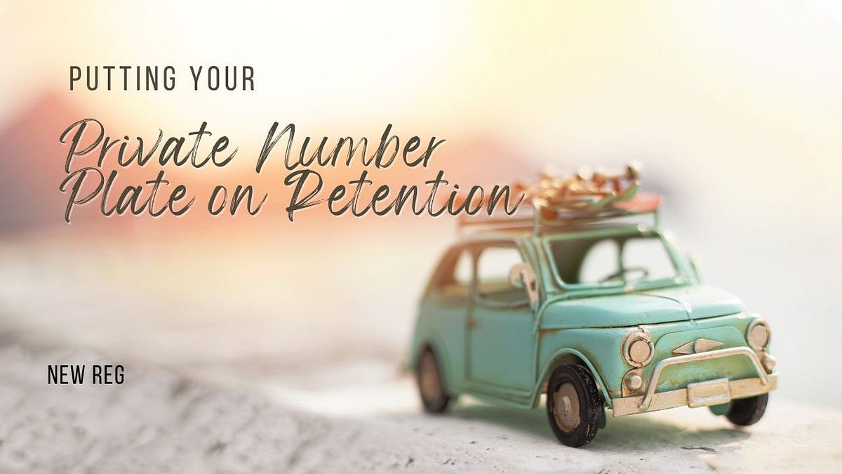 Putting Your Private Number Plate on Retention: A Comprehensive Guide ...