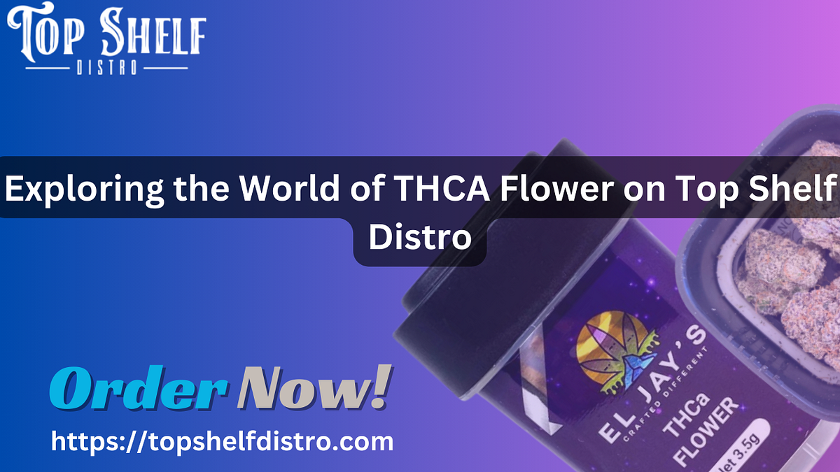 Exploring the World of THCA Flower on Top Shelf Distro | by Henry Liam ...