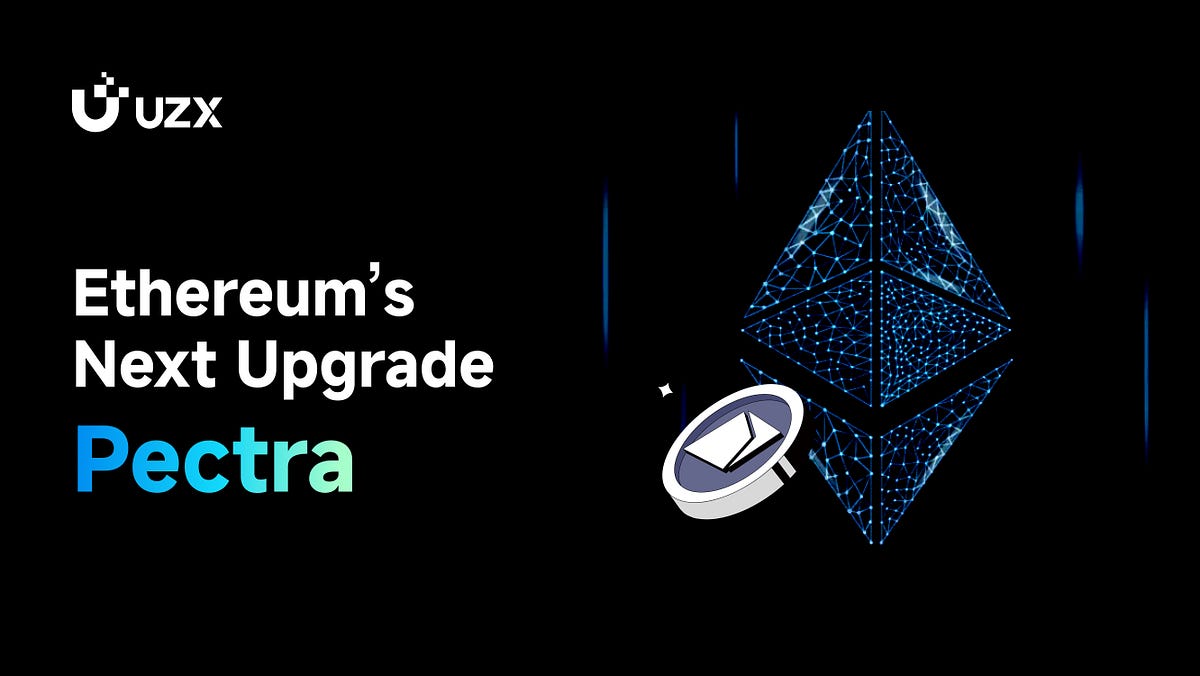 Ethereum’s Next Upgrade: Pectra. As the world’s second-largest… | by UZX Official | Jun, 2024 ...