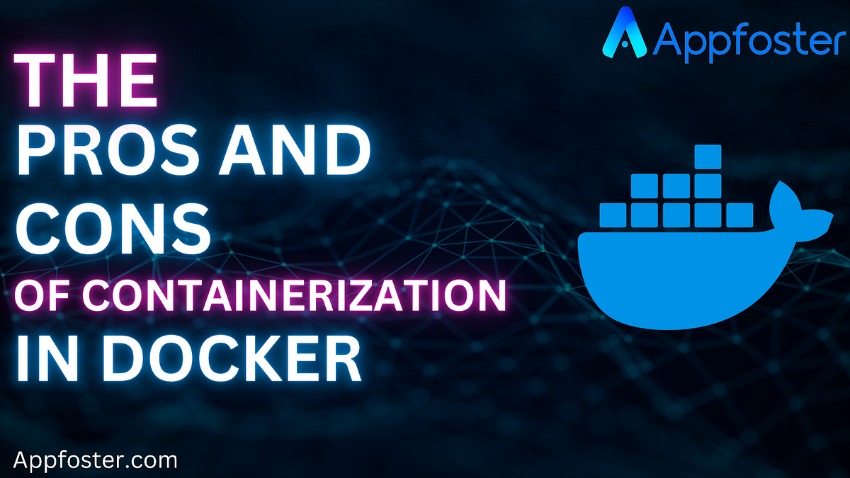 Pros and Cons of Containerization in Docker | by Aakash Vishwakarma | Appfoster | Medium
